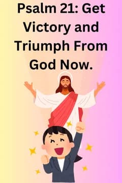 Psalm 21: Get Victory and Triumph From God Now